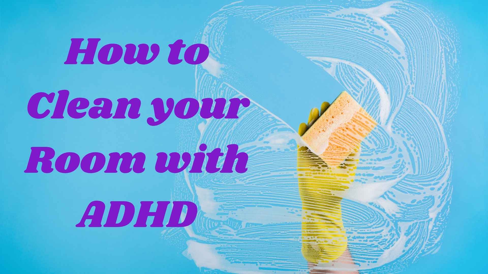 How to Clean Your Room with ADHD: 5 Effective Strategies for Success